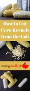 How to Cut Corn Kernels off the Cob – Cooking Clarified